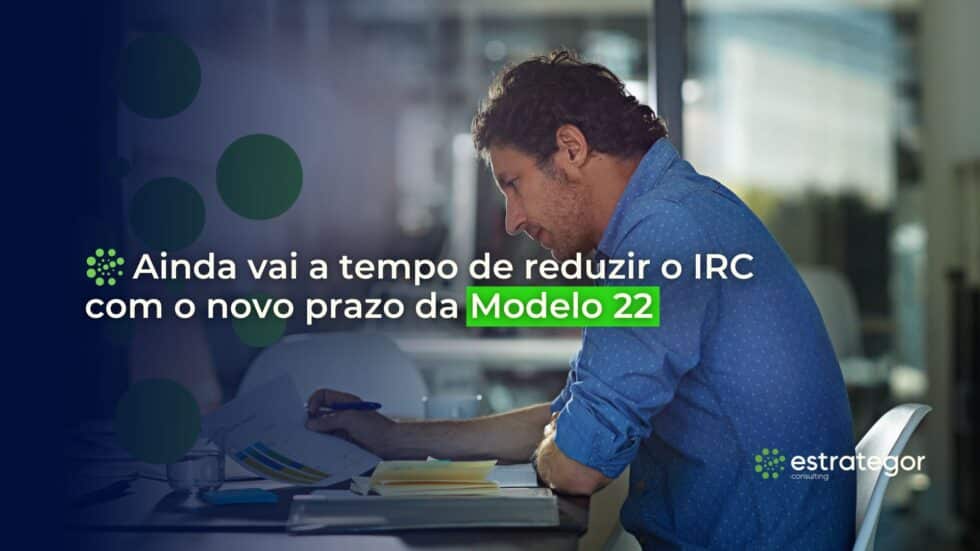 Ainda vai a tempo de reduzir o IRC com o novo prazo da Modelo 22 ...